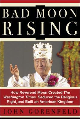 Bad Moon Rising: How Reverend Moon Created the Washington Times ...
