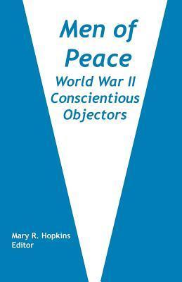 Men of Peace: World War II Conscientious Objectors by Mary R. Hopkins ...