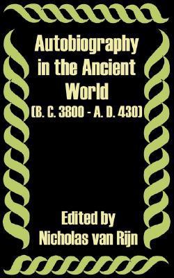 Autobiography in the Ancient World B. C. 3800 - A. D. 430 by Nicholas ...