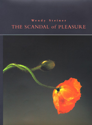 The Scandal of Pleasure: Art in an Age of Fundamentalism by Wendy Steiner | Goodreads
