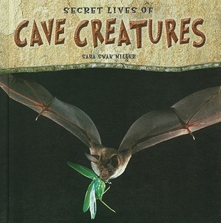 Secret Lives of Cave Creatures by Sara Swan Miller | Goodreads
