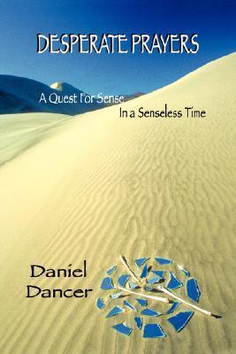 Desperate Prayers: A Quest For Sense In A Senseless Time by Daniel ...