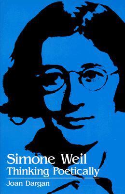 Simone Weil: Thinking Poetically (Simone Weil Studies by Joan Dargan ...