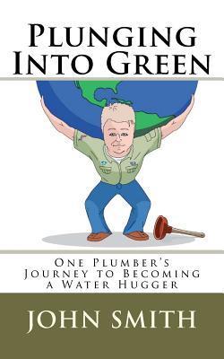 Plunging Into Green: One Plumbers Journey to Becoming a Water Hugger by ...
