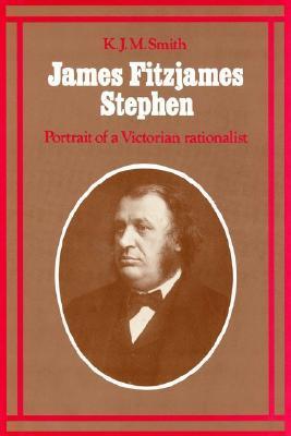 James Fitzjames Stephen: Portrait of a Victorian Rationalist by K.J.M ...