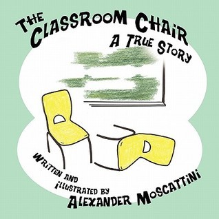The Classroom Chair: A True Story by Alexander Moscattini | Goodreads