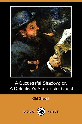 A Successful Shadow; Or, a Detective's Successful Quest by Old Sleuth ...
