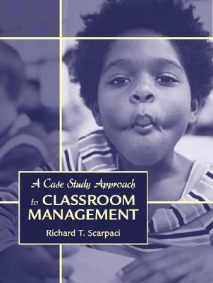 A Case Study Approach to Classroom Management by Richard T. Scarpaci ...