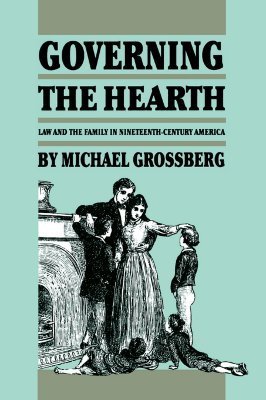 Governing the Hearth: Law and the Family in Nineteenth-Century America ...