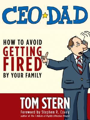 CEO Dad: How to Avoid Getting Fired by Your Family by Tom Stern | Goodreads