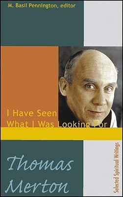 Thomas Merton: I Have Seen What I Was Looking For, Selected Spiritual ...