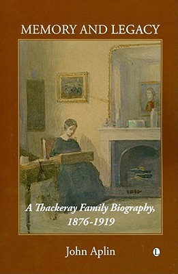 Memory and Legacy: A Thackeray Family Biography, 1876-1919 by John ...