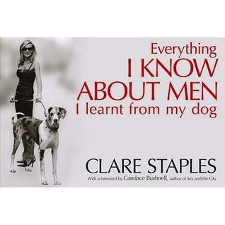 Everything I Know About Men I Learned from My Dog by Clare Staples ...