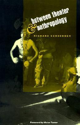 Between Theater and Anthropology by Richard Schechner | Goodreads