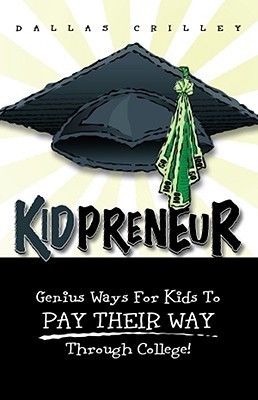Kidpreneur--Genius Ways For Kids to Pay Their Way Through College by ...