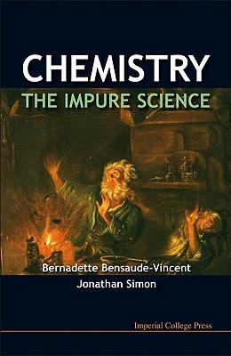 CHEMISTRY: THE IMPURE SCIENCE by Bernadette Bensaude-Vincent | Goodreads