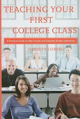 Teaching Your First College Class by Carolyn Lieberg | Goodreads