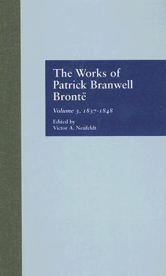 The Works of Patrick Branwell Bront': 1837-1848 by Victor A. Neufeldt ...