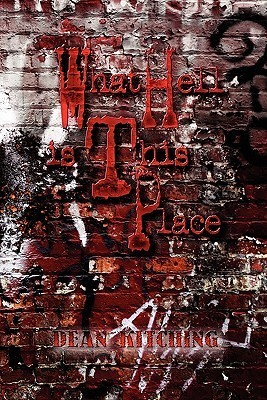 What Hell Is This Place by Dean Kitching | Goodreads