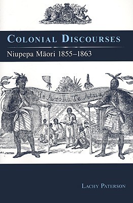 Colonial Discourses: Niupepa Maori 1855-1863 by Lachy Paterson | Goodreads