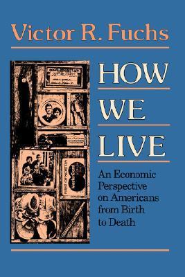 How We Live: An Economic Perspective on Americans from Birth to Death ...