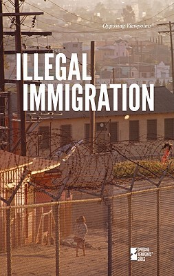 Illegal Immigration (Opposing Viewpoints) by David M. Haugen | Goodreads
