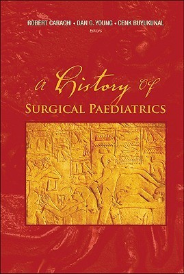 HISTORY OF SURGICAL PAEDIATRICS, A by Robert Carachi | Goodreads
