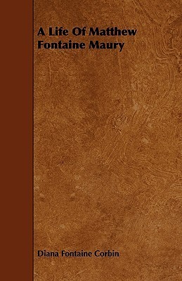 A Life of Matthew Fontaine Maury;The Father of Modern Oceanography by Diana Fontaine Corbin ...