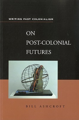 On Post-Colonial Futures: Transformations of a Colonial Culture by Bill ...
