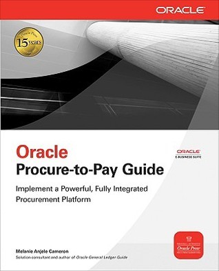 Oracle Procure-to-Pay Guide (Oracle Press) by Melanie Cameron | Goodreads