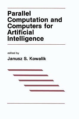 Parallel Computation and Computers for Artificial Intelligence by Janusz S. Kowalik | Goodreads