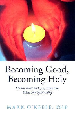 Becoming Good, Becoming Holy: On the Relationship of Christian Ethics ...