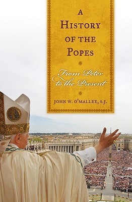 A History of the Popes: From Peter to the Present by John W. O'Malley ...