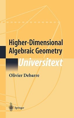 Higher-Dimensional Algebraic Geometry by Olivier Debarre | Goodreads