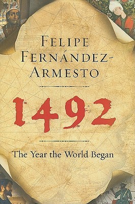 1492: The Year the World Began by Felipe Fernández-Armesto | Goodreads
