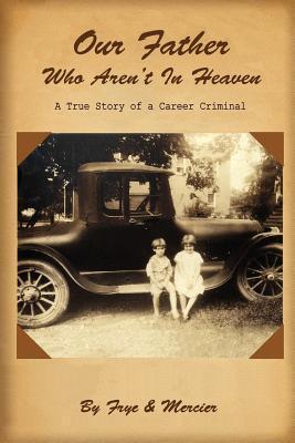 Our Father Who Aren't In Heaven: A True Story of a Career Criminal by ...
