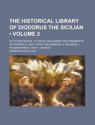 The Historical Library of Diodorus the Sicilian (Volume 2); In Fifteen ...