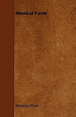 Musical Form by Ebenezer Prout | Goodreads