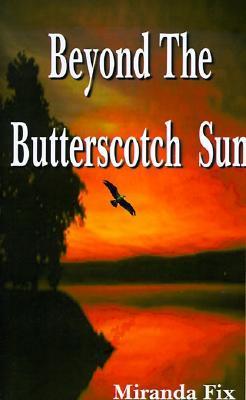 Beyond the Butterscotch Sun by Miranda Fix | Goodreads