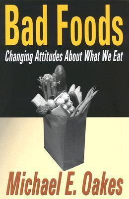 Bad Foods: Changing Attitudes About What We Eat by Michael Oakes ...