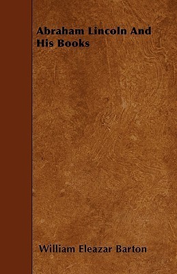 Abraham Lincoln And His Books by William Eleazar Barton | Goodreads