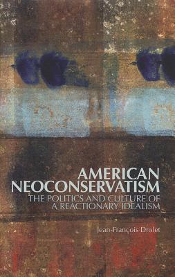 American Neoconservatism: The Politics and Culture of a Reactionary ...