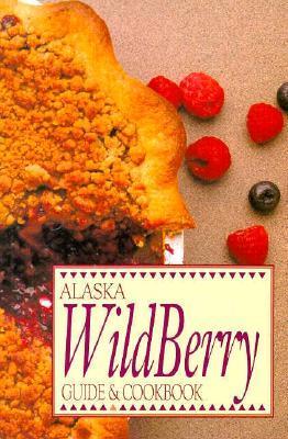 Alaska Wild Berry Guide and Cookbook by Alaska Northwest Books | Goodreads