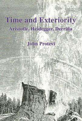 Time and Exteriority: Aristotle, Heidegger, Derrida by John Protevi ...