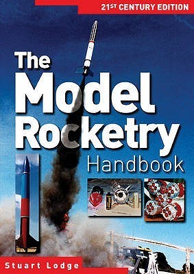Model Rocketry Handbook: 21st Century Edition by Stuart Lodge | Goodreads