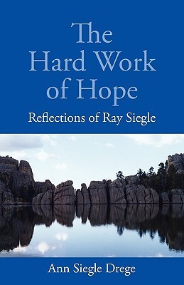 The Hard Work of Hope: Reflections of Ray Siegle by Ann Siegle Drege ...