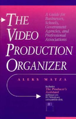 Video Production Organizer, The: A Guide for Businesses, Schools ...