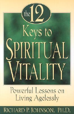The 12 Keys to Spiritual Vitality: Powerful Lessons on Living Agelessly ...