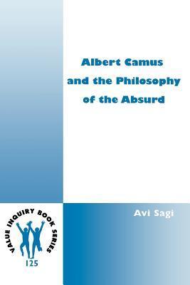 Albert Camus and the Philosophy of the Absurd by Avi Sagi | Goodreads