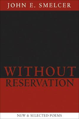 Without Reservation: New & Selected Poems by John E. Smelcer | Goodreads